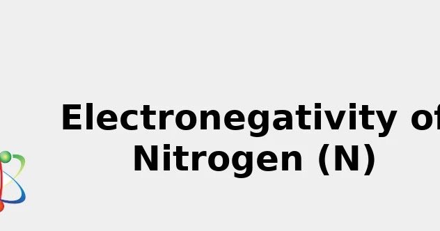 2022: ☢️ Electronegativity of Nitrogen (N) [& Uses, Discovery, Sources ...