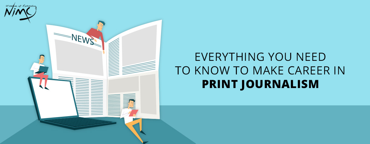 Everything You Need To Know To Make Career In Print Journalism