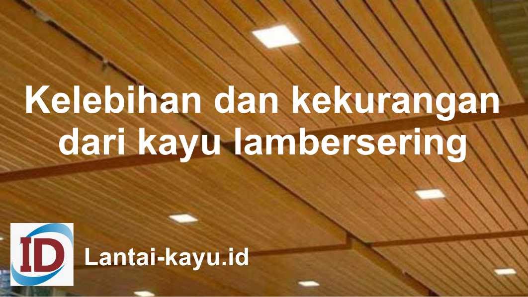 Kelebihan kekurangan Plafon kayu Lambersering Sebagai bahan ...