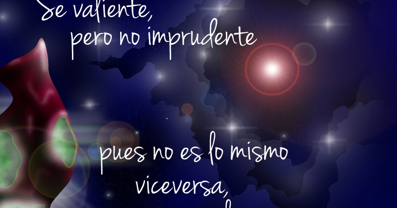 Dichos, sonrisas, y tú...: Se valiente