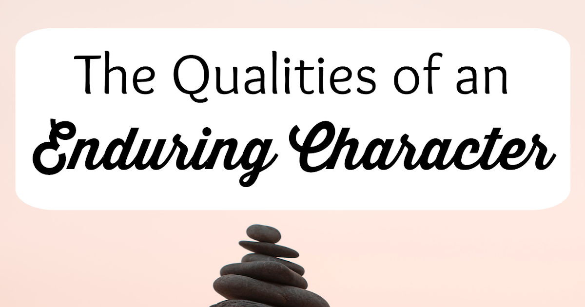 The Qualities of an Enduring Character