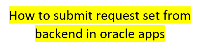 Oracle Application's Blog: How to submit request set from backend in ...