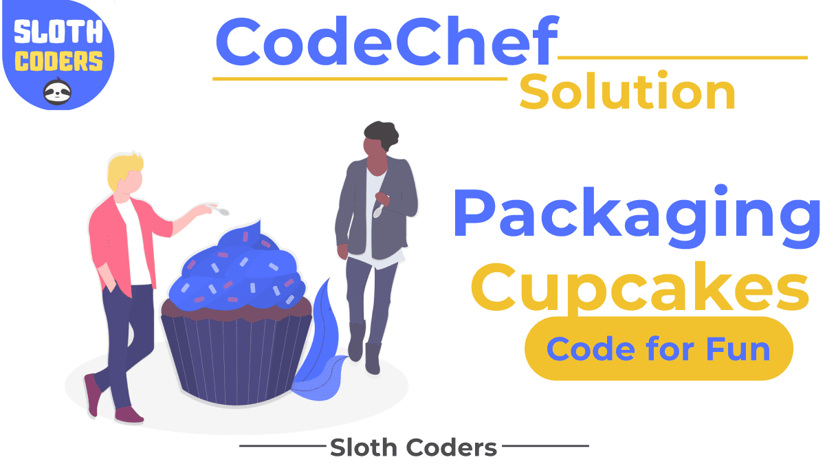 Packaging Cupcakes - CodeChef Solution - Sloth Coders