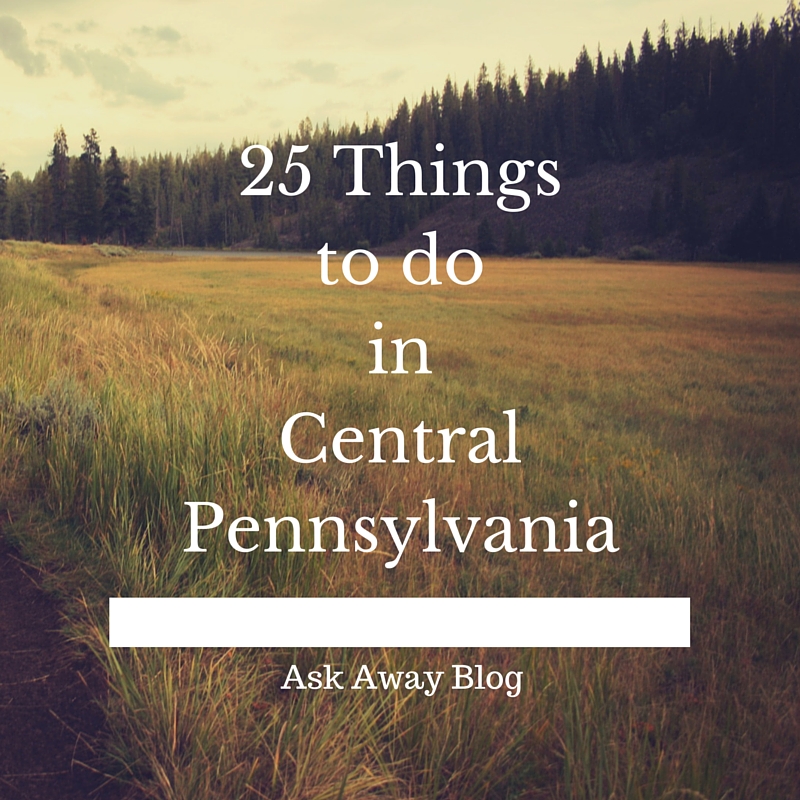 Ask Away Blog: 25 Things To Do in Central Pennsylvania