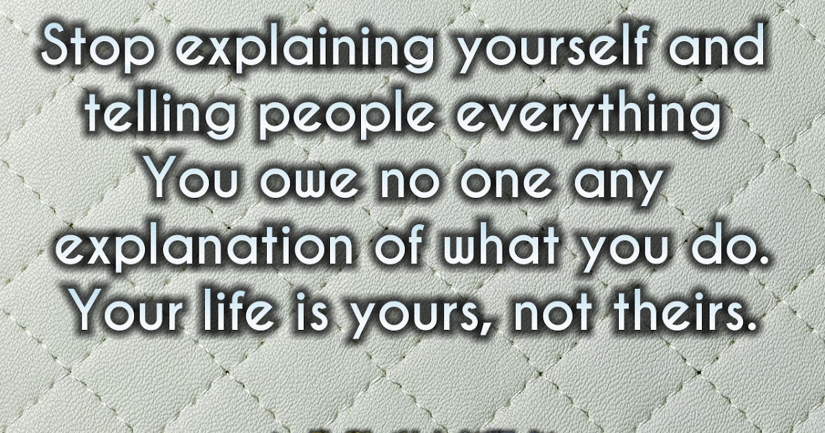 Stop Explaining Yourself, Your life is yours only