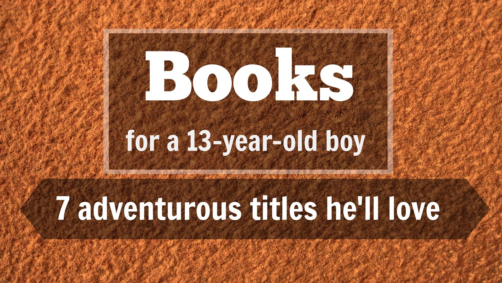 Everead Books For A 13 Year Old Boy 7 Adventurous Titles He ll Love everead-books-for-a-13-year-old-boy-7-adventurous-titles-he-ll-love