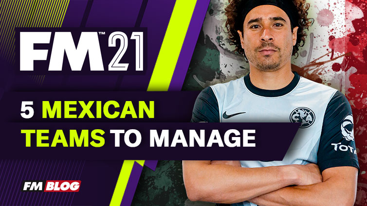 5 Mexican Teams to Manage in Football Manager 2021 | FM Blog | FM24