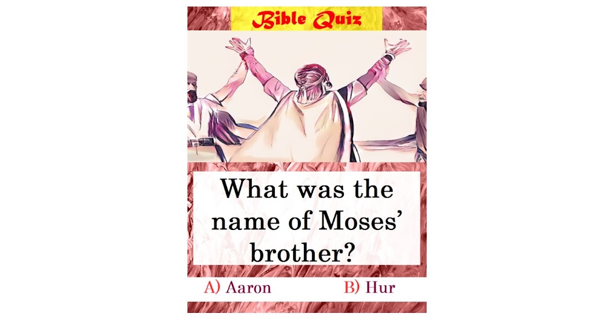 What was the name of Moses’ brother? - BIBLE QUIZ