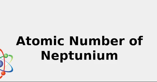 Atomic Number of Neptunium (+ facts: Uses, Color and more...) 2022