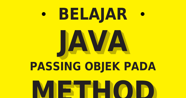 Belajar Java Passing Objek Pada Method - Belajar Java Dengan Mudah