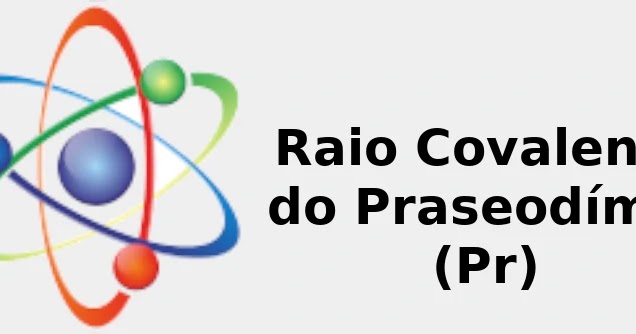 Raio Covalente do Praseodímio (Pr) + Usos, Fontes, Origem ... 2022 Raio Covalente do Praseodímio (Pr) + Usos, Fontes, Origem ... 2022