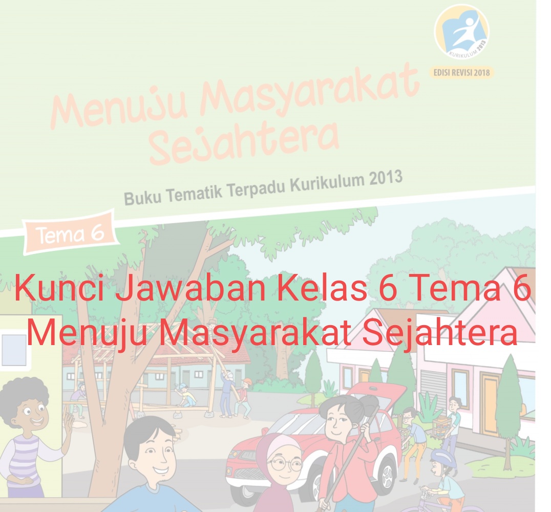 Kunci Jawaban Buku Siswa Kelas 6 Tema 6 Menuju Masyarakat Sejahtera ... Kunci Jawaban Buku Siswa Kelas 6 Tema 6 Menuju Masyarakat Sejahtera ...