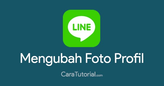 Cara Mengubah Foto Profil LINE Dengan Mudah & Cepat - caratutorial.com