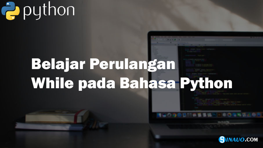 Belajar Perulangan While pada Bahasa Python - Sinauo.Com