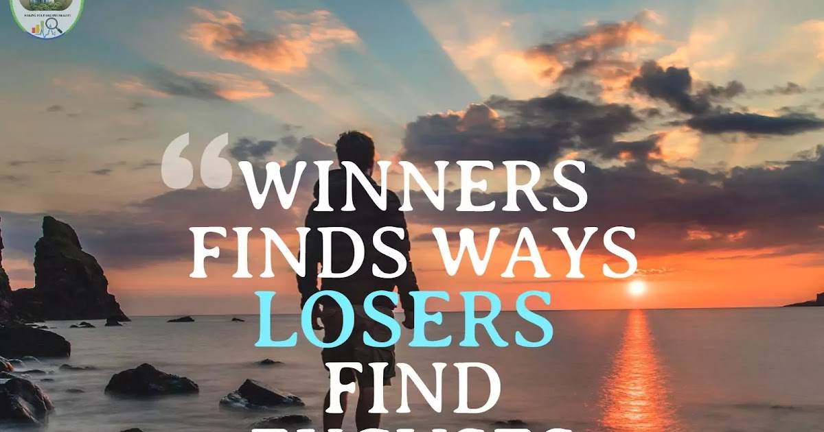 Winners Finds Ways Losers Find Excuses - Everything Should Be Reality