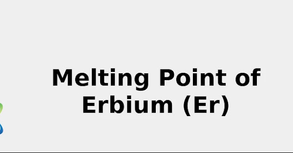 Melting Point of Erbium (Er) [& Color, Sources, Discovery ... 2022