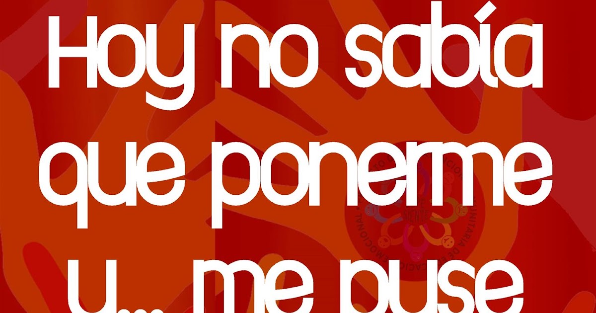 Lepe Siente: Hoy no sabía qué ponerme y... me puse contento/a. Lepe Siente: Hoy no sabía qué ponerme y... me puse contento/a.