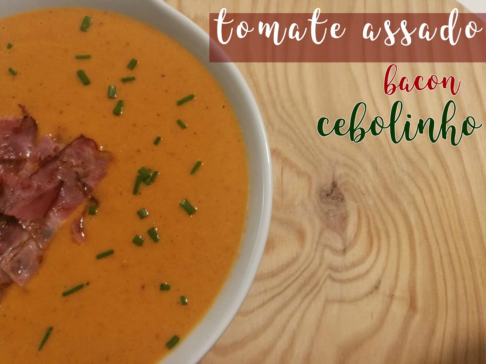 Sem Espinhas: Creme de Tomate Assado, com Mel, Bacon e Cebolinho