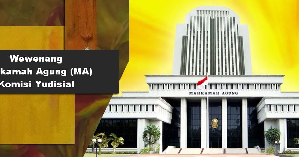Kedudukan, Fungsi, dan Wewenang Mahkamah Agung (MA), dan Komisi ...
