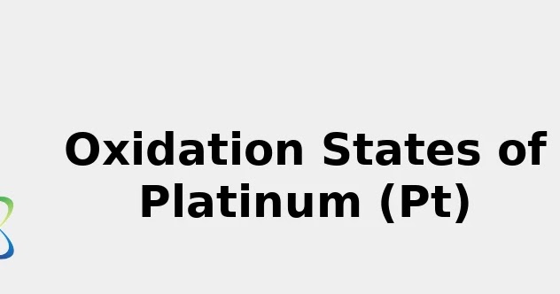 2022: ☢️ Oxidation States of Platinum (Pt) [& Origin, Uses, Discovery ...