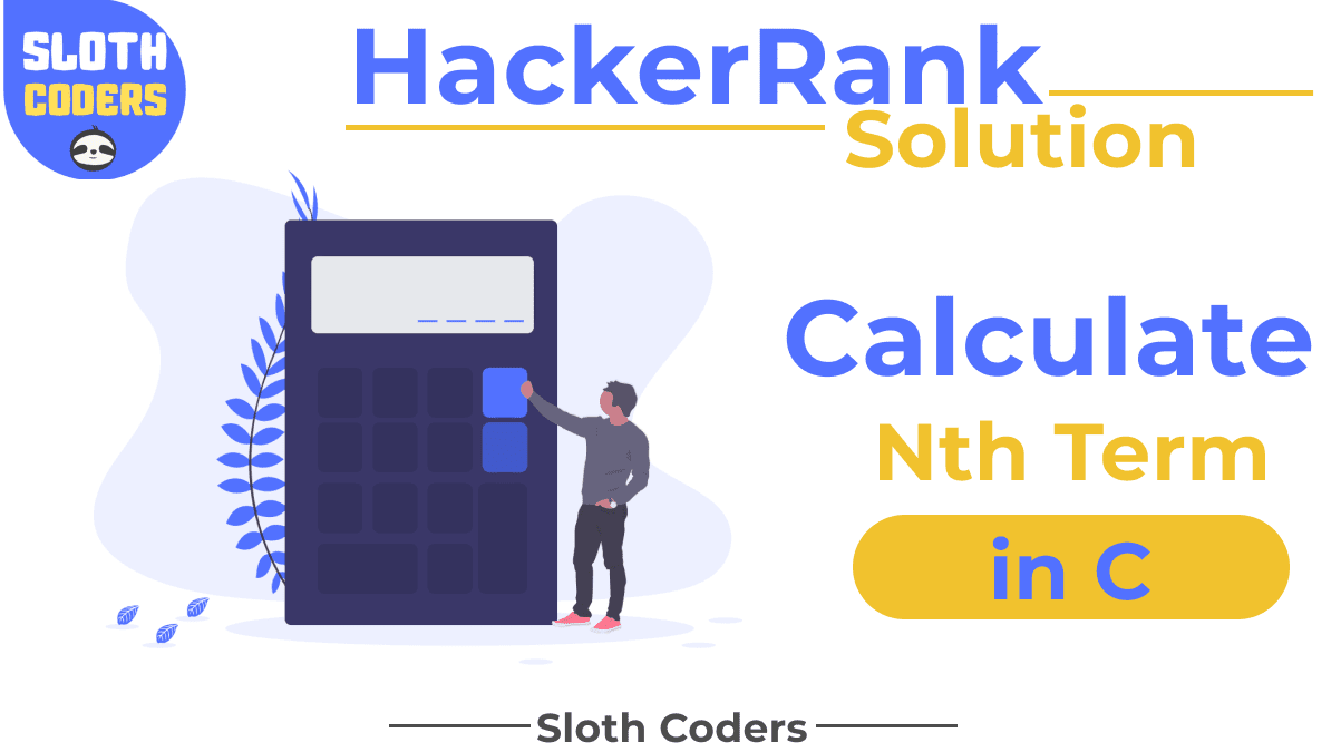 Calculate The Nth Term In C Hacker Rank Solution Sloth Coders