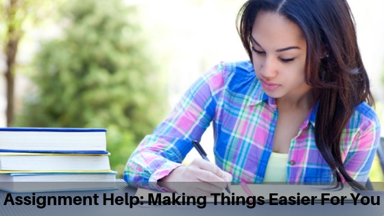 Assignment Help: Making Things Easier For You