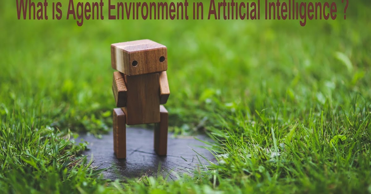 Agent Environment In Artificial Intelligence Agent Environment In Artificial Intelligence