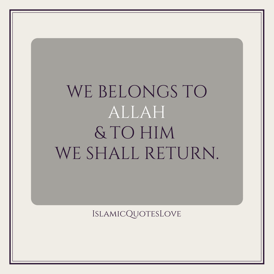 WE BELONGS TO ALLAH & TO HIM WE SHALL RETURN.
