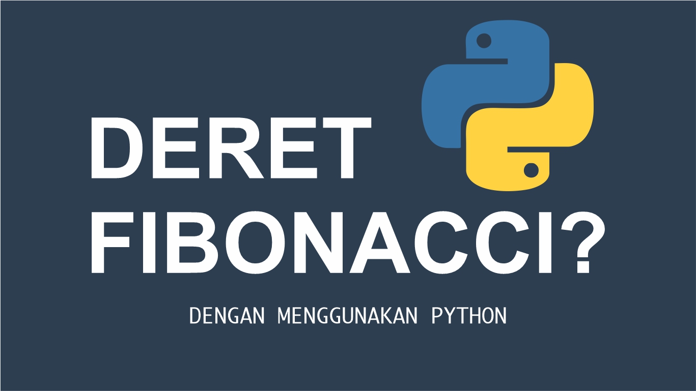 Membuat Deret Fibonacci dengan Menggunakan Bahasa Pemrograman Python