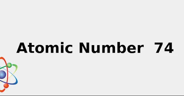 Atomic Number 74 (+ facts: Sources, Uses, Color and more...) 2022