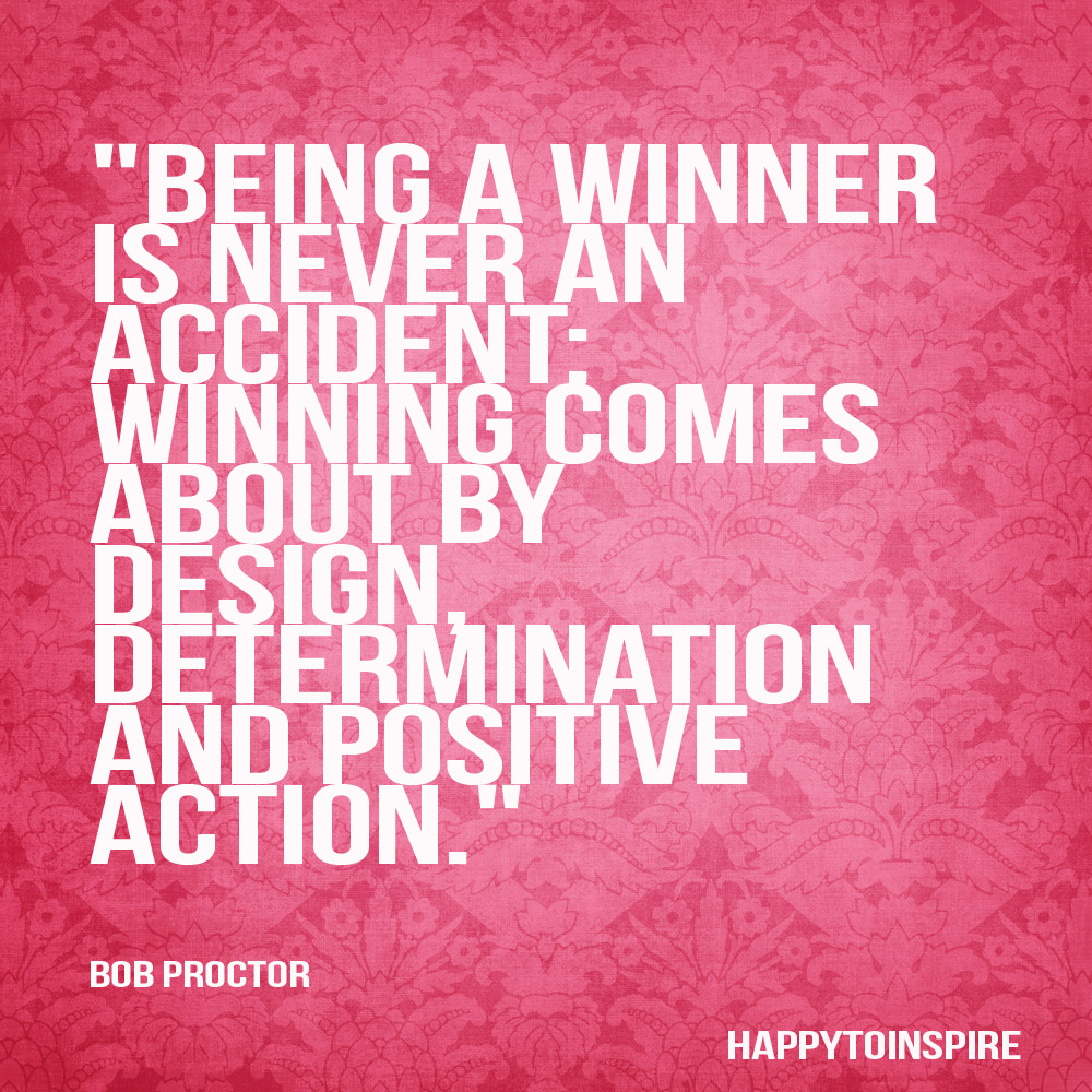 Happy To Inspire: Being a winner is never an accident