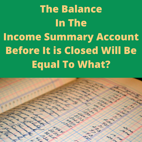 The Balance In The Income Summary Account Before It is Closed Will Be ...