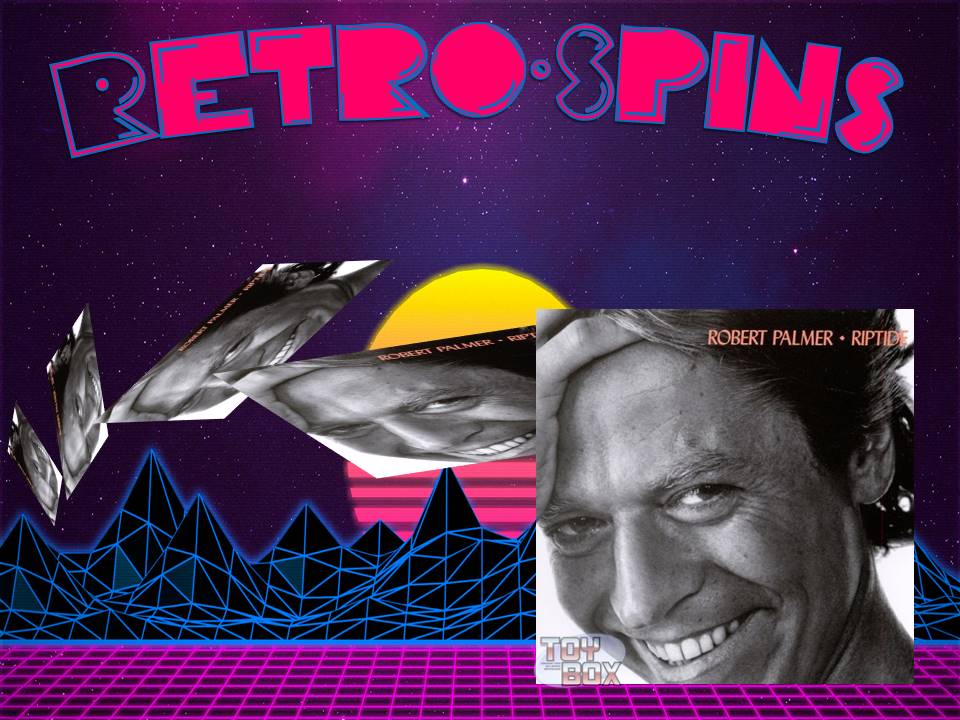 The Toy Box: Retro Spins: Robert Palmer - Riptide
