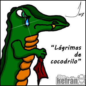 don refrán: “ Lágrimas de cocodrilo”