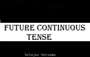 FUTURE CONTINUOUS TENSE (Pengertian,Rumus,Fungsi,Time Signal) | Belajar ...