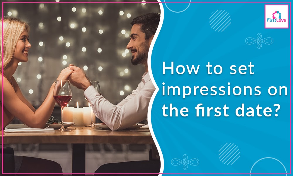 First Love - How to set impressions on the first date?
