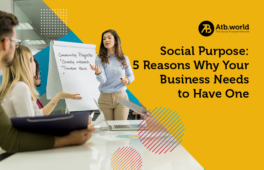 Atb.world: Social Purpose: 5 Reasons Why Your Business Needs to Have One