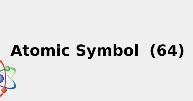 Atomic Symbol 64 (& Cool facts: Uses, Sources, Color and more...) 2022