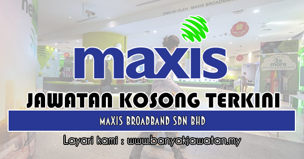 Jawatan Kosong di Maxis Broadband Sdn Bhd - 10 Februari 2019 - Jobs ...