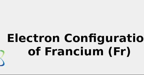 2022: ☢️ Electron Configuration of Francium (Fr) [Complete, Abbreviated ...
