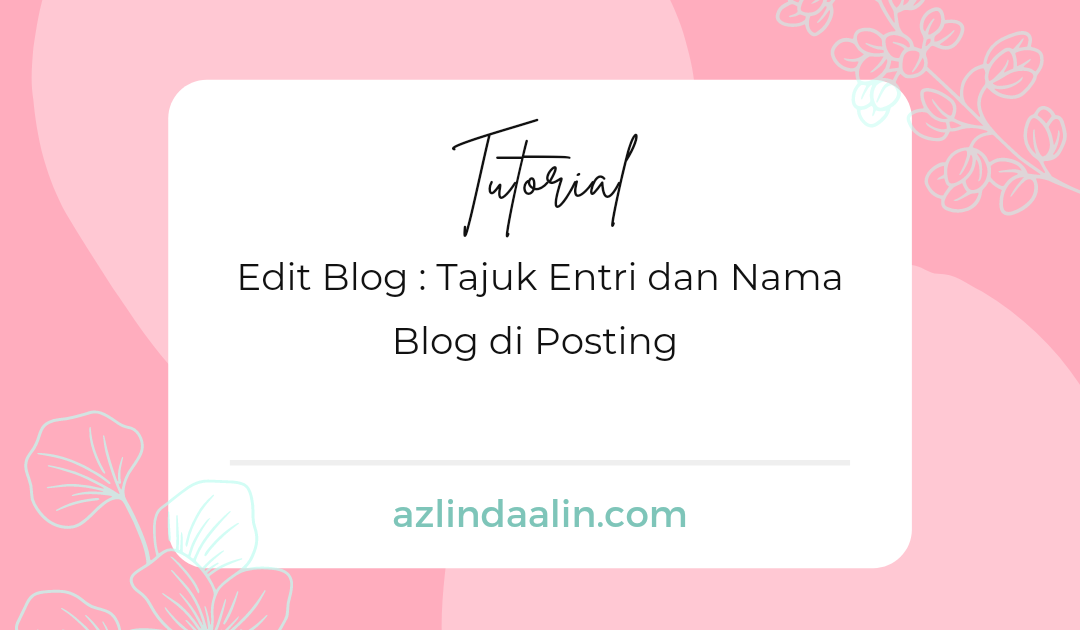 TUTORIAL EDIT BLOG UNTUK TITLE DAN TAJUK ENTRI BLOG | Azlinda Alin