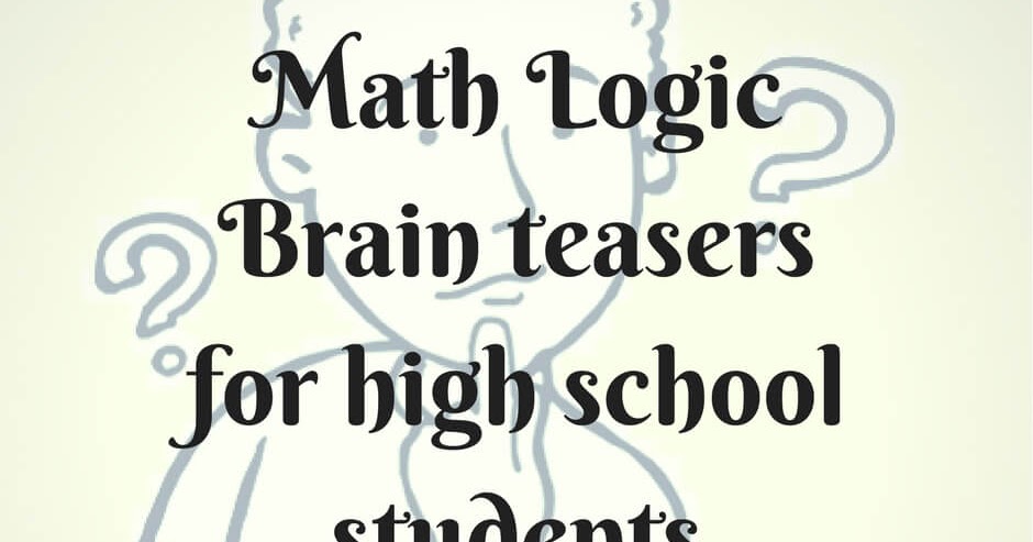 Math Logic Brain teasers for high school students - Fun With Puzzles Math Logic Brain teasers for high school students - Fun With Puzzles