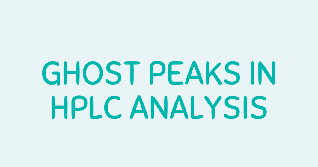 Pharma Treasures: Reasons for Ghost Peaks in HPLC analysis