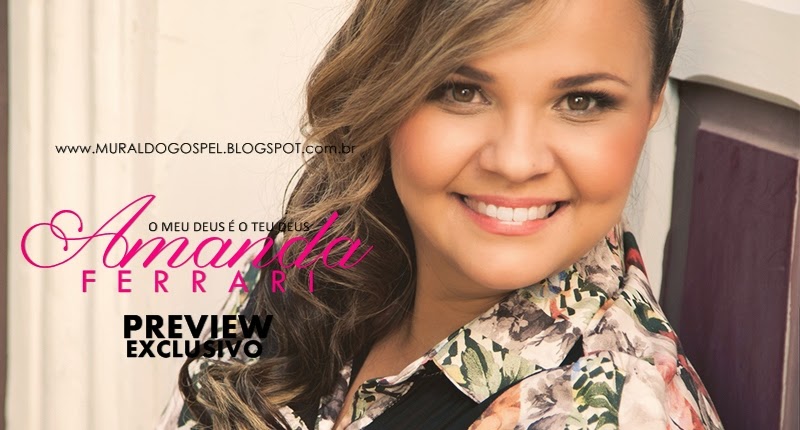 Confira o Preview Exclusivo do Novo CD de Amanda Ferrari "O Meu Deus é ...