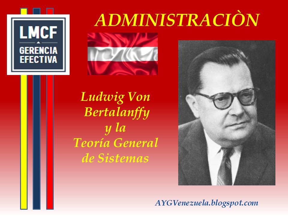ADMINISTRACIÓN Y GERENCIA: LUDWIG VON BERTALANFFY Y LA TEORIA GENERAL ...