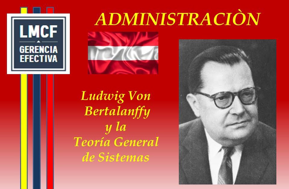 ADMINISTRACIÓN Y GERENCIA: LUDWIG VON BERTALANFFY Y LA TEORIA GENERAL ...