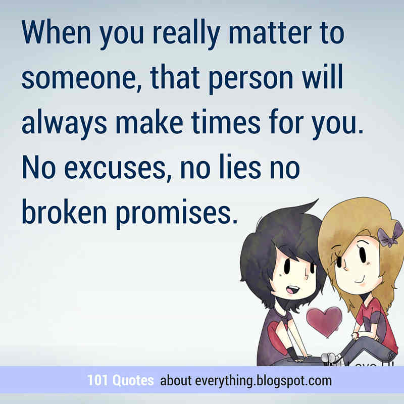When you really matter to someone, that person will always make times ...
