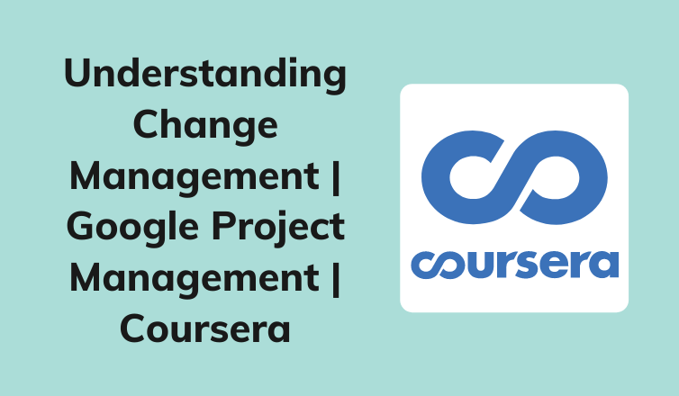 Understanding Change Management Google Project Management Coursera understanding-change-management-google-project-management-coursera