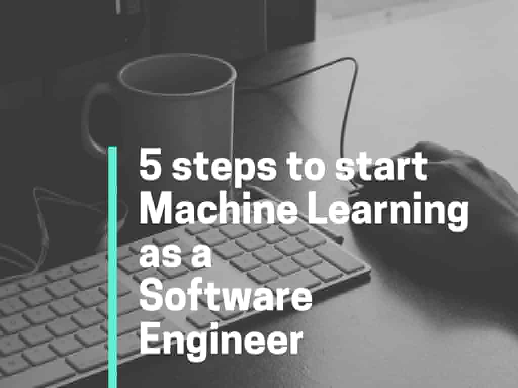 5 steps to start machine learning as a software engineer! - Gupta ...