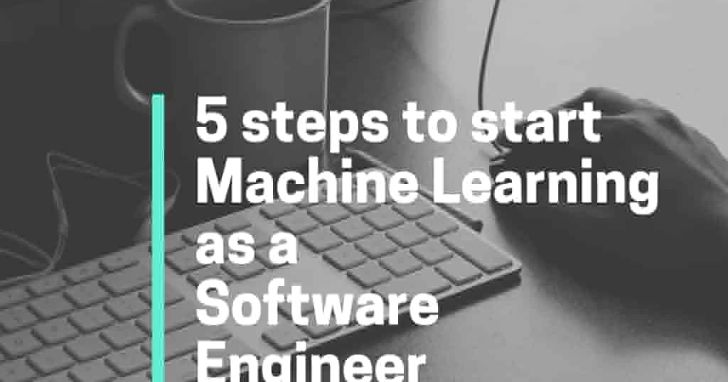 5 steps to start machine learning as a software engineer! - Gupta ...